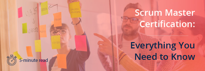 Scrum Master Certification: Everything You Need to Know